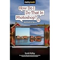How Do I Do That in Photoshop?: The Quickest Ways to Do the Things You ...