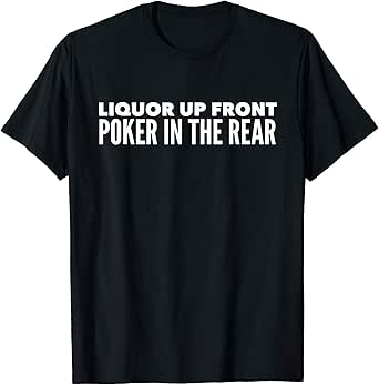 Amazon.com: Liquor Up Front Poker In The Rear T-Shirt: Clothing