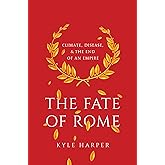 The Fate of Rome: Climate, Disease, and the End of an Empire (The ...