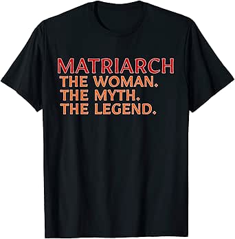 Amazon.com: Matriarch The Woman The Myth The Legend Family T-Shirt ...