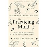 The Practicing Mind: Developing Focus and Discipline in Your Life ...