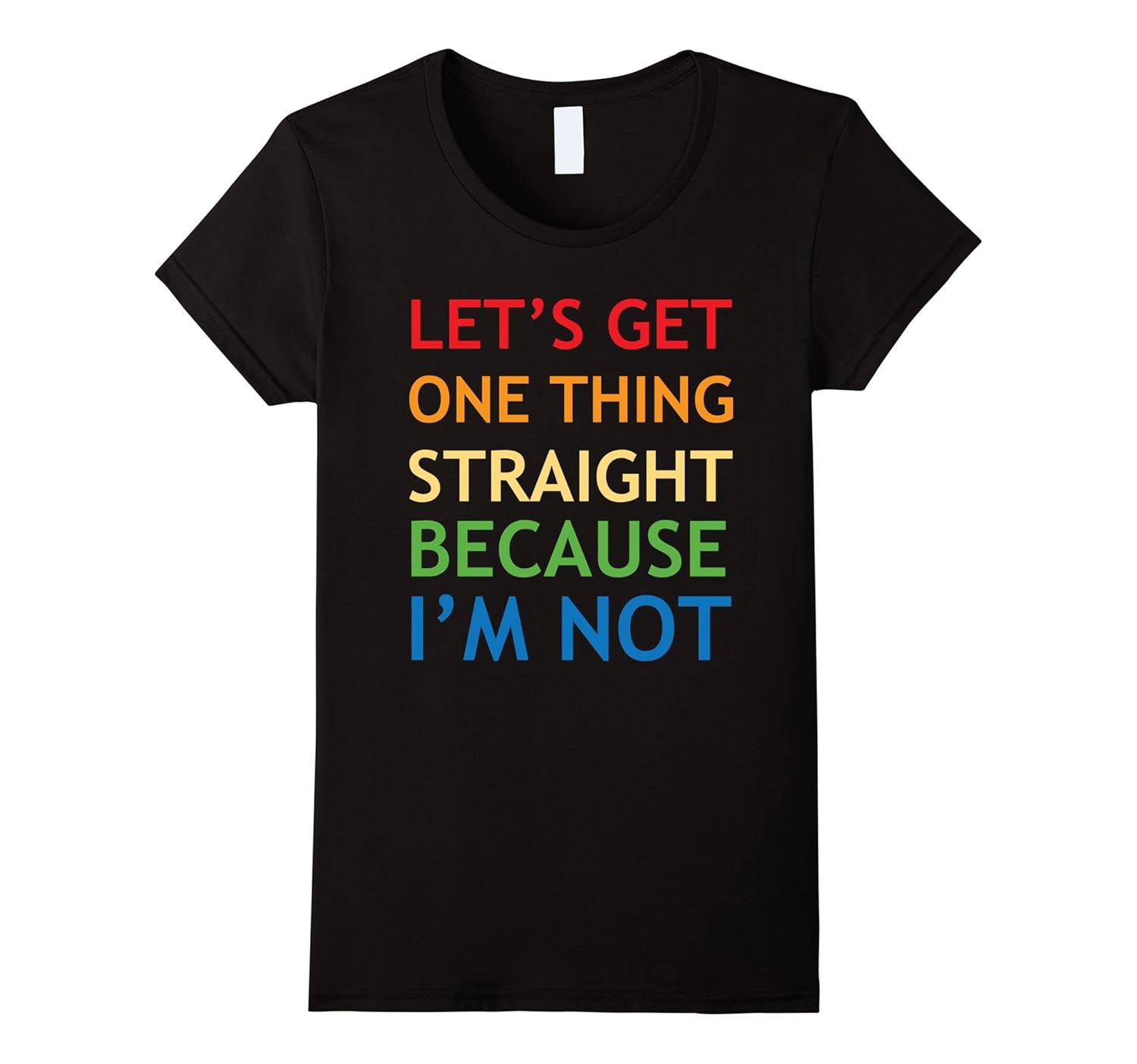 Let’s Get Something Straight because I’m Not T-Shirt-4LVS – 4loveshirt