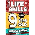 Life Skills Every 9 Year Old Should Know: An Essential Book For Tween Boys and Girls To Unlock ...