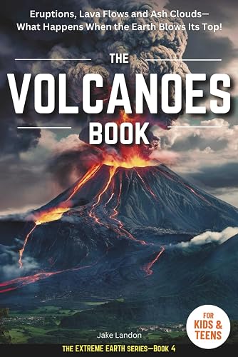 THE VOLCANOES BOOK FOR KIDS & TEENS: Eruptions, Lava Flows and Ash ...