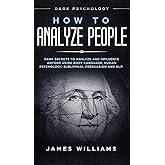 How to Analyze People: Dark Psychology - Dark Secrets to Analyze and Influence Anyone Using Body ...