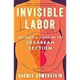 Invisible Labor: The Untold Story of the Cesarean Section and the ...