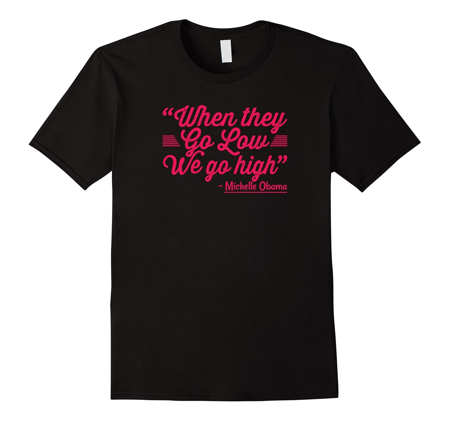 Michelle Obama Quote “When they go low-We go High” T-shirt-BN – Banazatee