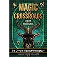 Magic at the Crossroads: The Devil in Modern Witchcraft: Freuler, Kate ...