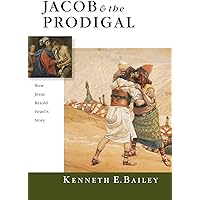 Jacob & the Prodigal: How Jesus Retold Israel's Story: Bailey, Kenneth ...