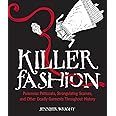 Killer Fashion: Poisonous Petticoats, Strangulating Scarves, and Other ...
