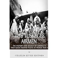 The Tuskegee Airmen: The History and Legacy of America’s First Black ...