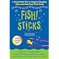 Fish! Sticks: A Remarkable Way to Adapt to Changing Times and Keep Your ...