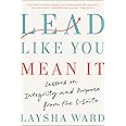 Lead Like You Mean It: Lessons on Integrity and Purpose from the C ...