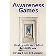 Awareness Games: Playing with Your Mind to Create Joy: O'Connor, Brian ...