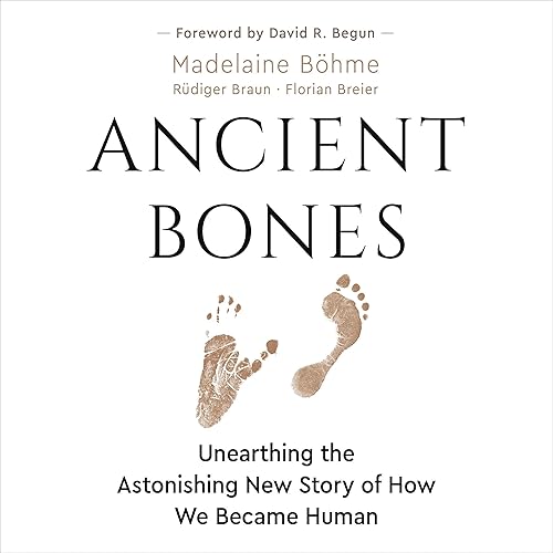 Ancient Bones: Unearthing the Astonishing New Story of How We Became ...