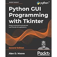 Python GUI Programming with Tkinter: Design and build functional and user-friendly GUI ...