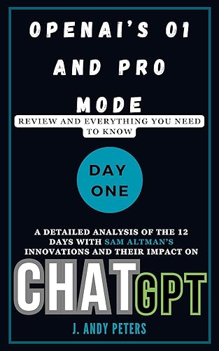 OpenAI’s o1 and Pro Mode: Day 1 Review and Everything You Need to Know: A Detailed Analysis of ...