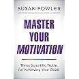 Master Your Motivation: Three Scientific Truths for Achieving Your ...