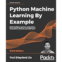 Python Machine Learning By Example: Build intelligent systems using ...