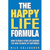 Amazon.com: The Happy Life Formula: How to Build Your Life Around the ...