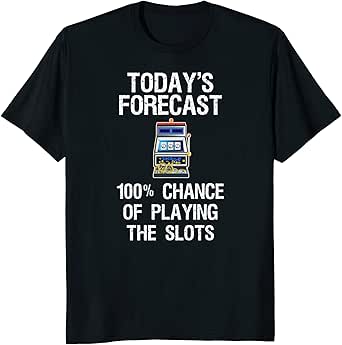 Amazon.com: Slot Machine Shirt - Funny Casino Gambling Today Forecast ...