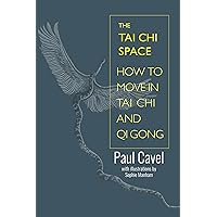 The Tai Chi Space: How to Move in Tai Chi and Qi Gong: Cavel, Paul ...