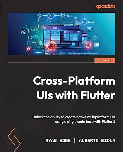Cross-Platform UIs with Flutter: Unlock the ability to create native ... Cross-Platform UIs with Flutter: Unlock the ability to create native ...
