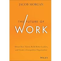 The Future of Work: Attract New Talent, Build Better Leaders, and ...