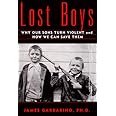 Lost Boys: Why our Sons Turn Violent and How We Can Save Them ...