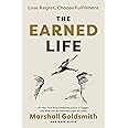 The Earned Life: Lose Regret, Choose... by Goldsmith, Marshall