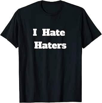 Amazon.com: I Hate Haters Tee Shirt: Clothing
