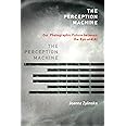 The Perception Machine: Our Photographic Future between the Eye and AI ...