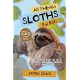 All Things Sloths For Kids: Filled With Plenty of Facts, Photos, and ...