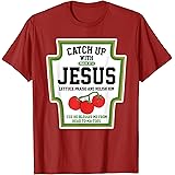 Amazon.com: Christian Catch Up With Jesus Ketchup T-Shirt : Clothing ...