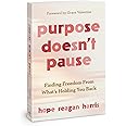 Purpose Doesn’t Pause: Finding Freedom from What’s Holding You Back: Harris, Hope Reagan ...