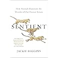 Sentient: How Animals Illuminate the Wonder of Our Human Senses ...