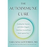 The Autoimmune Cure: Healing the Trauma and Other Triggers That Have ...