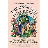 The Once and Future Sex: Going Medieval on Women's Roles in Society ...