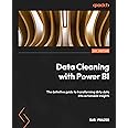Data Cleaning with Power BI: The definitive guide to transforming dirty data into actionable ...