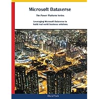 Microsoft Dataverse: The Power Platform Series: Leveraging Microsoft Dataverse to build real ...