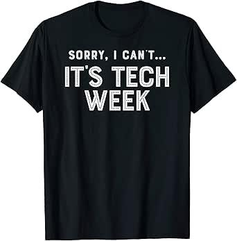 Amazon.com: Sorry I Cant Its Tech Week Funny Theatre Musical Crew Shirt ...