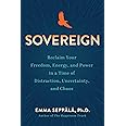 Sovereign: Reclaim Your Freedom, Energy, and Power in a Time of ...