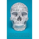 Everyone Loves a Good Train Wreck: Why We Can't Look Away: Wilson, Eric ...