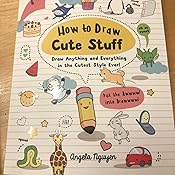 How to Draw Cute Stuff: Draw Anything and Everything in the Cutest ...