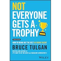 Not Everyone Gets a Trophy: How to Bring Out the Best in Young Talent ...