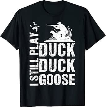 Amazon.com: Funny Duck Hunting T-shirt - I Still Play Duck Duck Goose ...