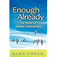 Enough Already: The Power of Radical Contentment: Cohen, Alan ...