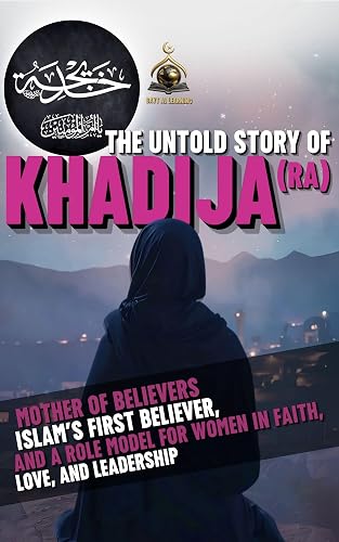 The UNTOLD Story of Khadija (RA) Mother Of Believers: An Inspiring ...