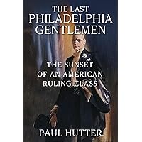 The Last Philadelphia Gentlemen: The Sunset of an American Ruling Class ...