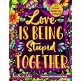 Love Is Being Stupid Together Coloring Book: A Collection Of ...